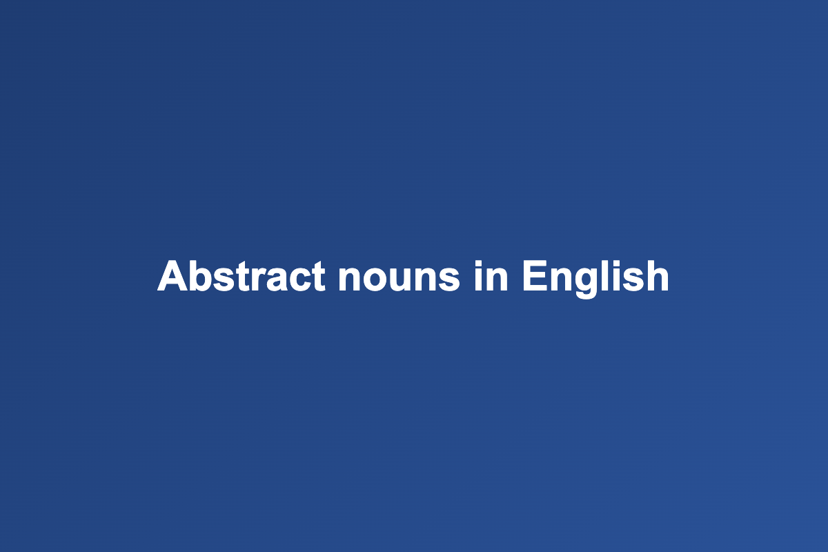 "Understanding Abstract Nouns in English: Definitions, Examples, and Usage"