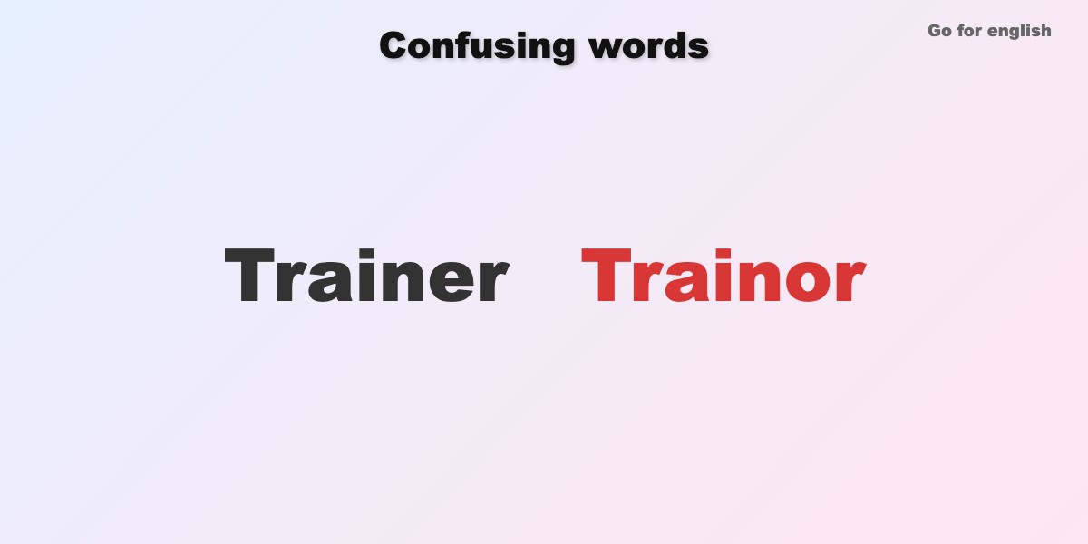 Trainer vs Trainor » Go for English