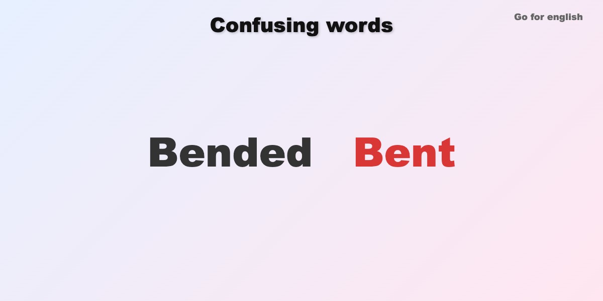Bended vs Bent » Go for English