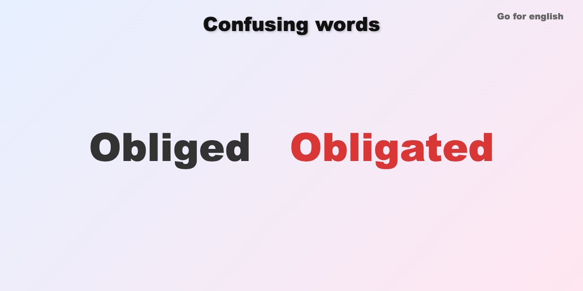 Obliged vs Obligated » Go for English