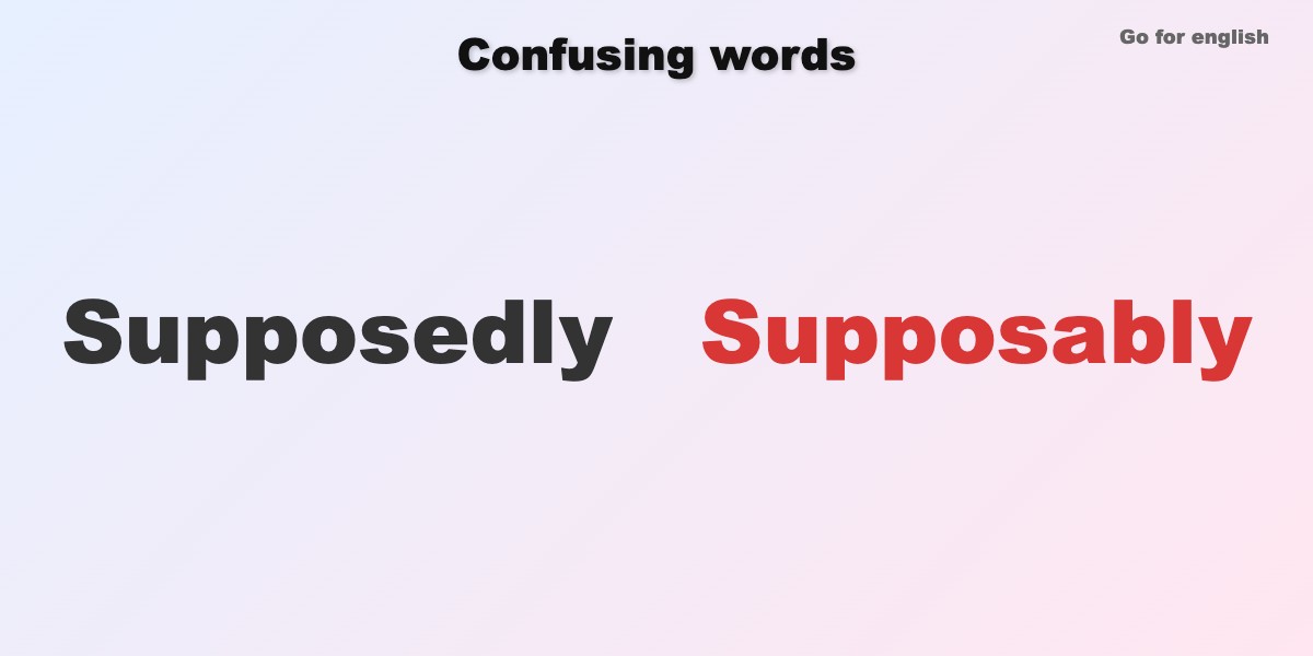 Supposedly vs Supposably » Go for English