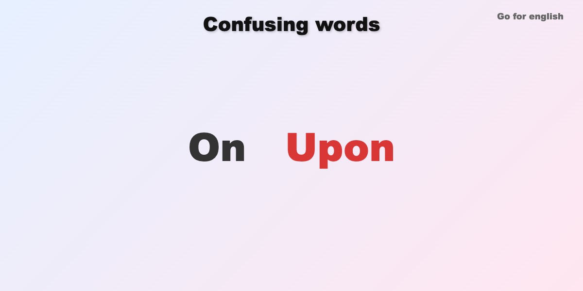 On vs Upon » Go for English
