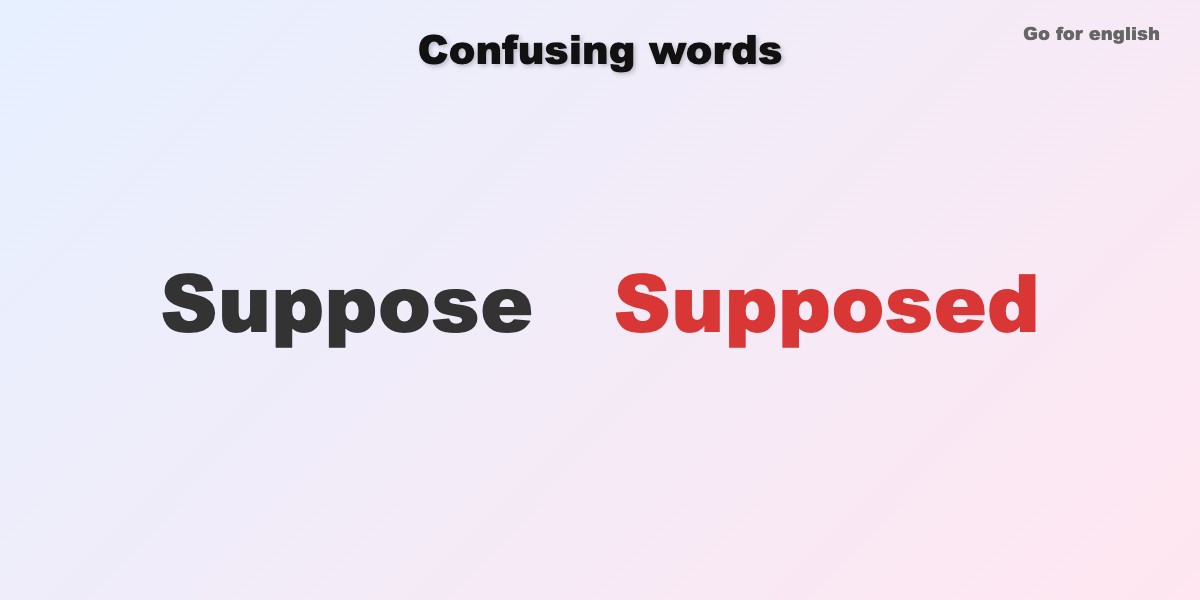 Suppose vs Supposed » Go for English