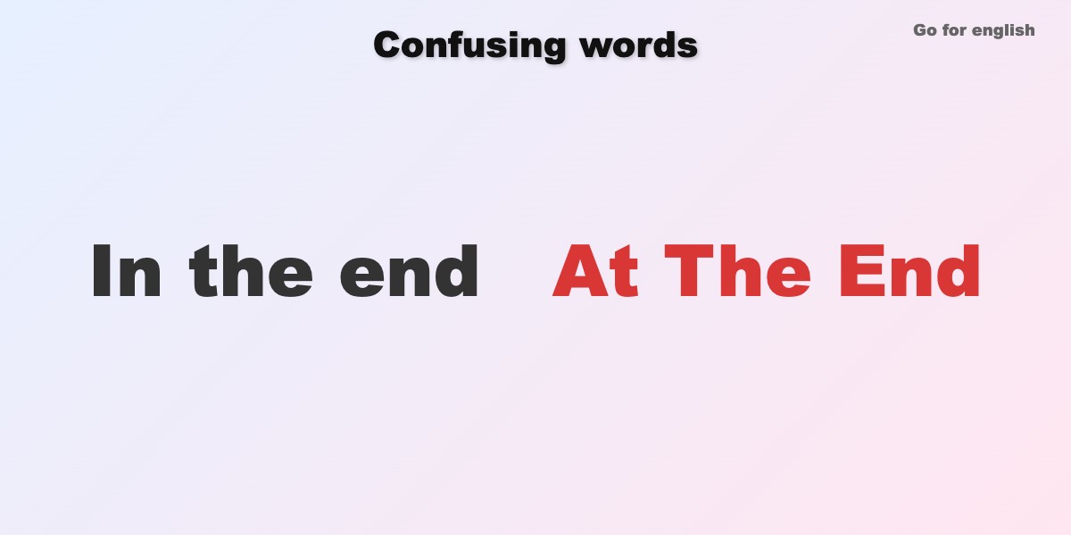 In the end vs At The End » Go for English