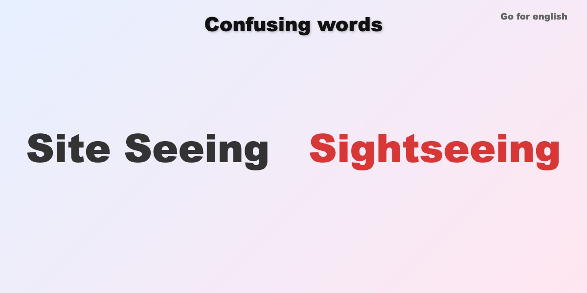 Site Seeing vs Sightseeing: Understanding the Difference » Go for English