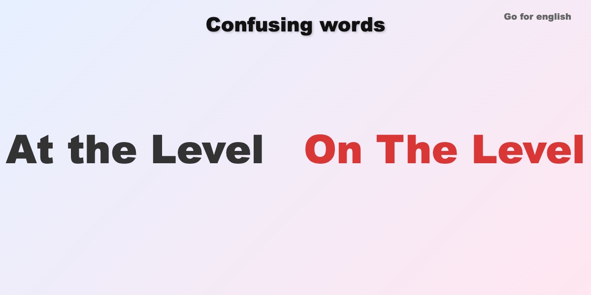 At the Level vs On The Level » Go for English